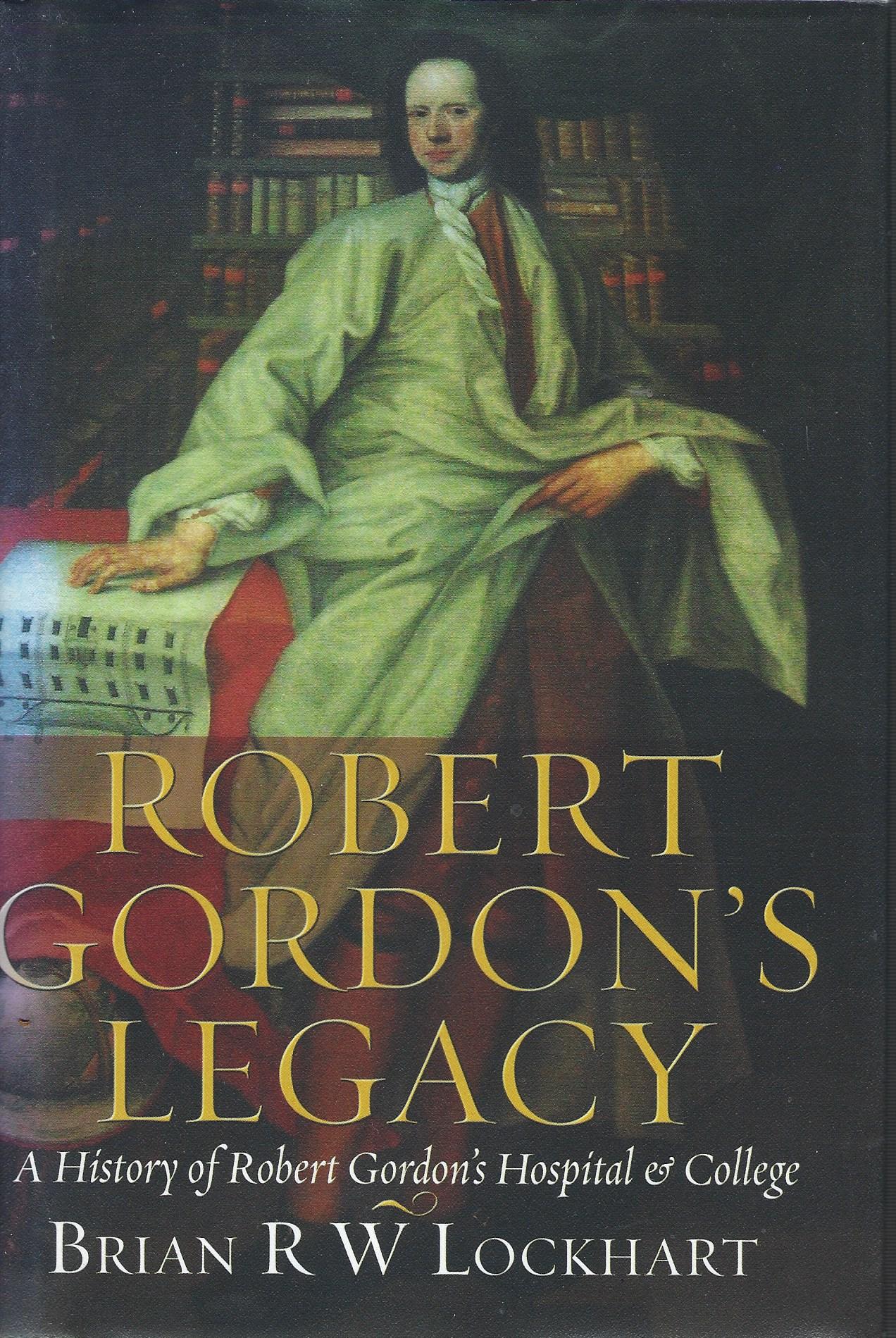 Robert Gordon's Legacy: A History of Robert Gordon's Hospital and College.