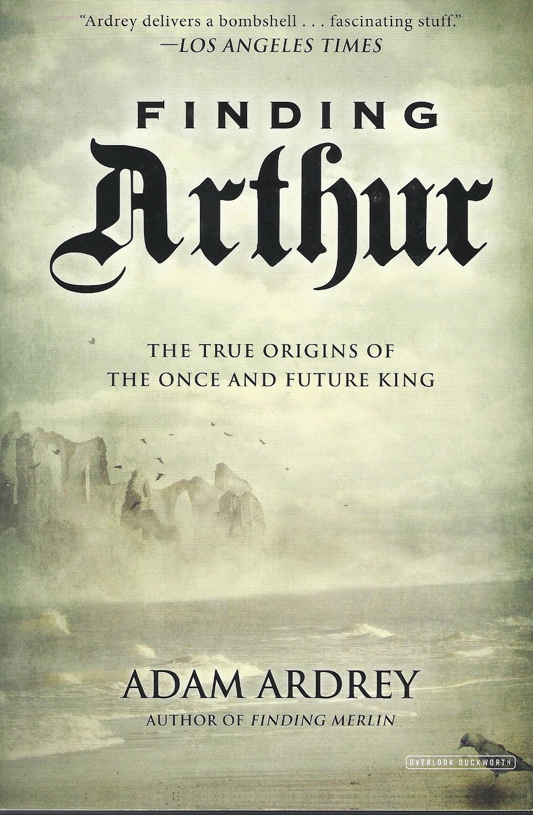 Finding Arthur: The True Origins of the Once and Future King